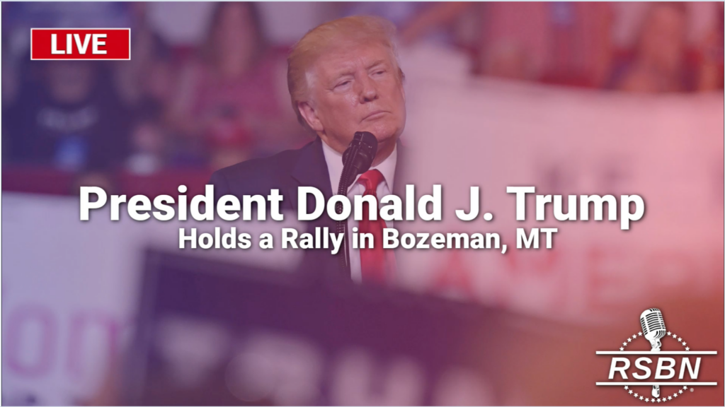 Watch Live: Trump Rally in Bozeman, Montana Beginning at 8:00 pm ET ...
